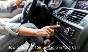 How To Turn Off SiriusXM Radio In Your Car?